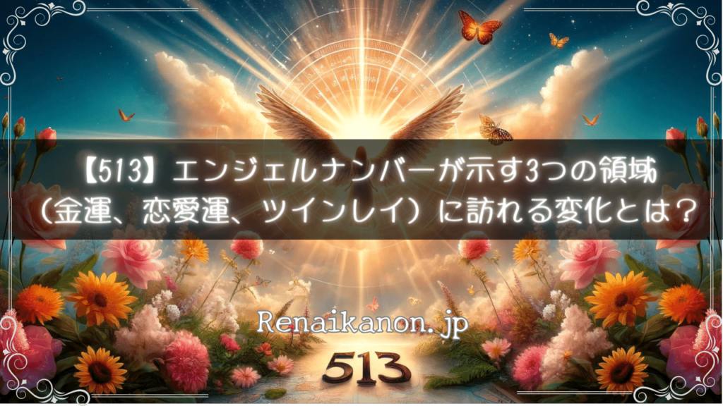 【513】エンジェルナンバーが示す3つの領域（金運、恋愛運、ツインレイ）に訪れる変化とは？ | 恋愛カノン